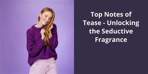 Top Notes Of Tease Unlocking The Seductive Fragrance