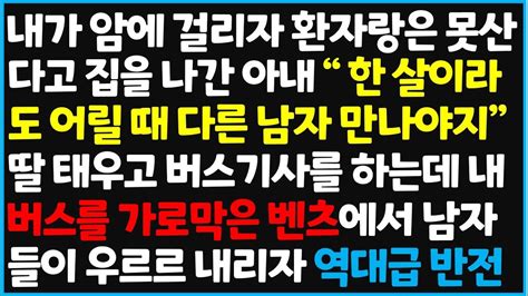 신청사연 내가 암에 걸리자 환자랑은 못산다고 집을 나간 아내 한살이라도 어릴때 다른 남자 만나야지 딸 태우고 버스기사를 하는데 내 버스~ [신청사연][사이다썰][사연