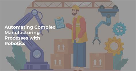 Automating Complex Manufacturing Processes With Robotics