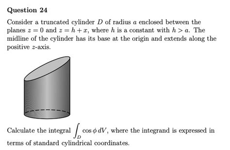 Solved Question 24 Consider A Truncated Cylinder D Of Radius A Enclosed Between The Planes Z