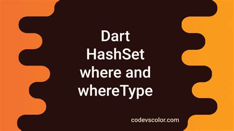 dart hashset where and wheretype explanation with examples codevscolor