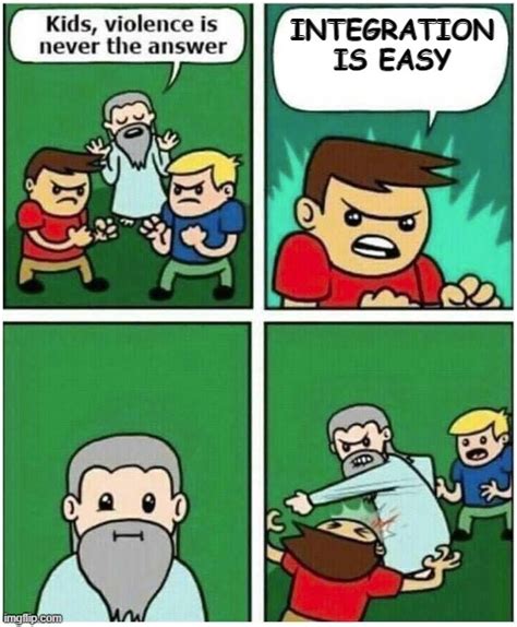 Integration Is Never Easy Imgflip