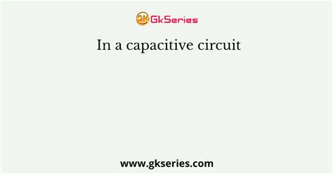 In A Capacitive Circuit