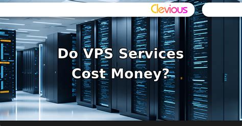 do vps services cost money exploring the financial aspect of virtual