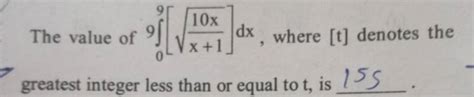 The Value Of 9∫09 X110x Dx Where T Denotes The Greatest Integer Le