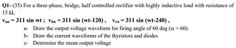 Solved Q1 35 For A Three Phase Bridge Half Controlled Rectifier