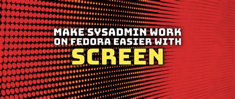 make sysadmin work on fedora easier with screen