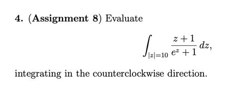 Solved 4 Assignment 8 Evaluate Z 10ez 1z 1dz Chegg Com