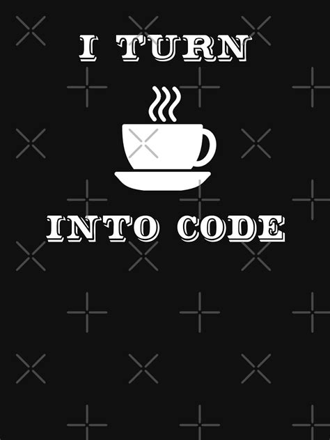 I Turn Coffee Into Code Funny Programmer Design T Shirt For Sale By