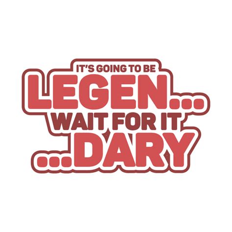 Legen Wait For It Dary Legen Wait For It Dary T Shirt Teepublic