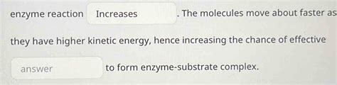 Solved Enzyme Reaction Increases The Molecules Move About Faster As They Have Higher Kinetic