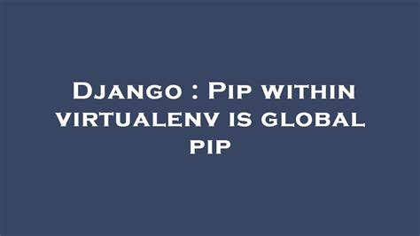 Django Pip Within Virtualenv Is Global Pip Youtube