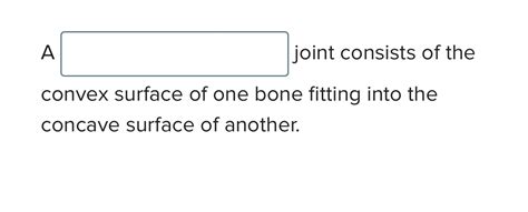 Solved A Joint Consists Of The Convex Surface Of One Bone Solved A Joint Consists Of The Convex Surface Of One Bone