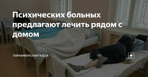 Психических больных предлагают лечить рядом с домом | Парламентская ...