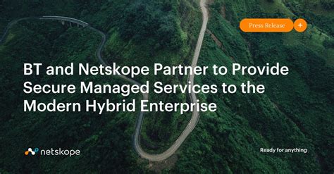 Bt And Netskope Partner To Provide Secure Managed Services To The Modern Hybrid Enterprise