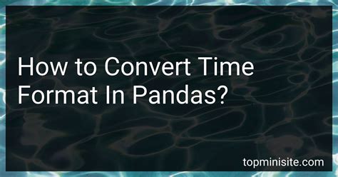 How To Convert Time Format In Pandas In