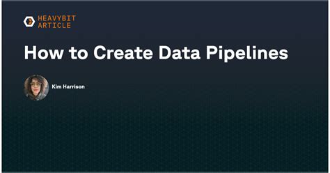 How To Create Data Pipelines Heavybit