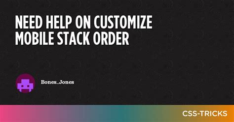 Need Help On Customize Mobile Stack Order Css Tricks