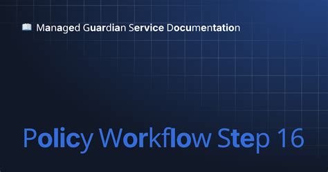 policy workflow step 16 managed guardian service documentation