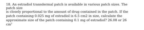 Solved An Estradiol Transdermal Patch Is Available In Various Patch Sizes The Patch Size Is Cl