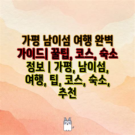 가평 남이섬 여행 완벽 가이드 꿀팁 코스 숙소 정보 가평 남이섬 여행 팁 코스 숙소 추천 네이버 블로그