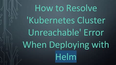 how to resolve kubernetes cluster unreachable error when deploying