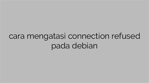 Cara Mengatasi Connection Refused Pada Debian