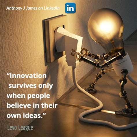 Anthony J James On Linkedin “innovation Survives Only When People Believe In Their Own Ideas