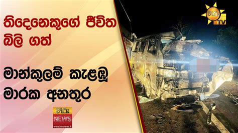 තිදෙනෙකුගේ ජීවිත බිලි ගත් මාන්කුලම් කැළඹූ මාරක අනතුර Hiru News Youtube