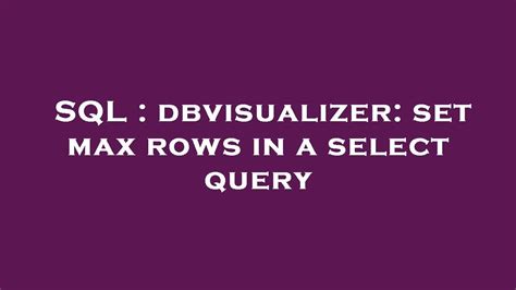 Sql Dbvisualizer Set Max Rows In A Select Query Youtube
