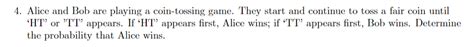 Solved 4 Alice And Bob Are Playing A Coin Tossing Game Chegg Com