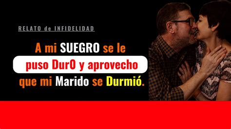 Mi Suegro Hizo Esto Conmigo Cuando Su Hijo No Esta Relatosdeinfidelidades Youtube