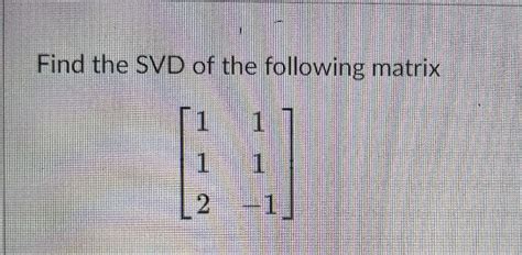 solved find the svd of the following matrix ⎣⎡11211−1⎦⎤