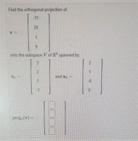 Solved Find The Orthogonal Projection Of V ⎣⎡−112019⎦⎤ Onto