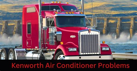 Kenworth Air Conditioner Problems Troubleshooting Tips And Solutions