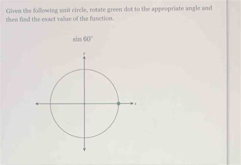 given the following unit circle rotate green dot to the appropriate