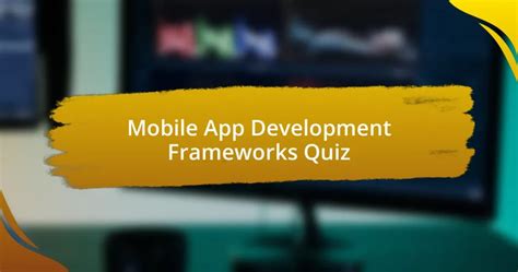 Mobile App Development Frameworks Quiz Sg