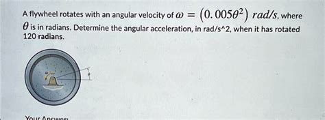 Solved A Flywheel Rotates With An Angular Velocity Of 0 005 Rad S