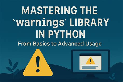 Mastering The Warnings Library In Python From Basics To Advanced Usage