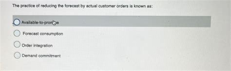 Solved The Practice Of Reducing The Forecast By Actual
