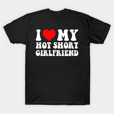 I Love My Hot Short Girlfriend I Love My Hot Short Gf I Heart My Hot