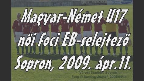 Magyar Német U17 Női Foci Eb Selejtező Sopron 11 04 2009 Youtube