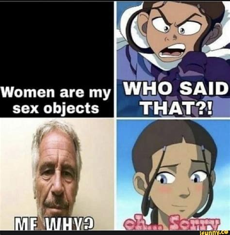 Women Are My Who Said Sex Objects That I Ifunny