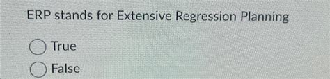 Solved Erp Stands For Extensive Regression Planningtruefalse
