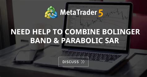 need help to combine bolinger band and parabolic sar parabolic sar