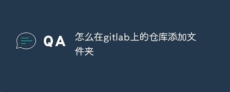 怎麼在gitlab上的倉庫加入資料夾 git php中文網