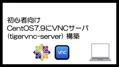 初心者向け Centos79にvncサーバ Tigervnc Server 構築｜島一ブログ
