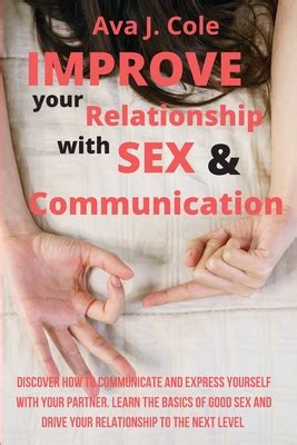 Improve Your Relationship With Sex Communication Discover How To Communicate And Express