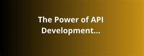 The Power Of Api Development Enhancing Custom Api Development Services