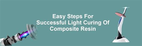Easy Steps For Successful Light Curing Of Composite Resin